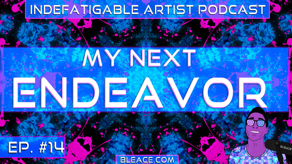 Indefatigable Artist Podcast Ep. 14 - My Next Endeavor – Bleace